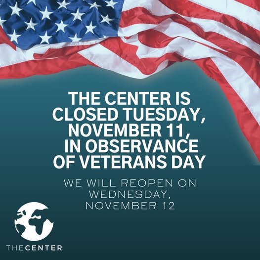 Closed: Veteran's Day - Tuesday November 11, 2025 | The Center